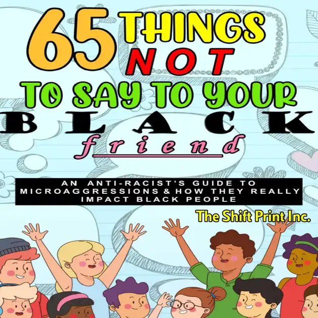 65 Things Not To Say To Your Black Friend: An Anti-Racist's Guide To ...