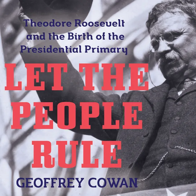 Let the People Rule : Theodore Roosevelt and the Birth of the ...