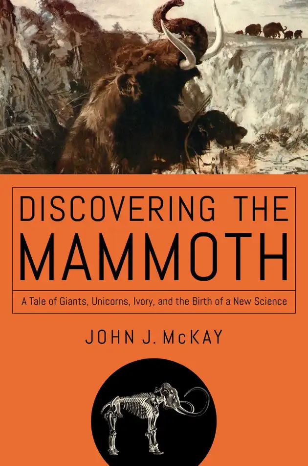 Discovering the Mammoth : A Tale of Giants, Unicorns, Ivory, and the ...
