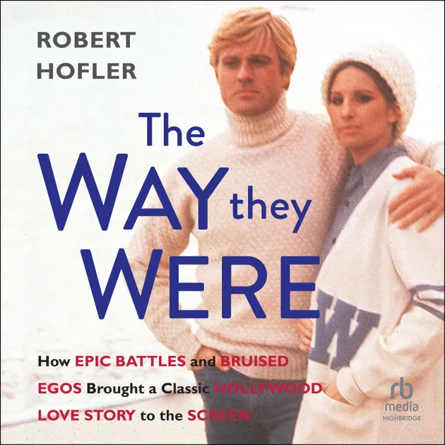 The Way They Were : How Epic Battles and Bruised Egos Brought a Classic ...