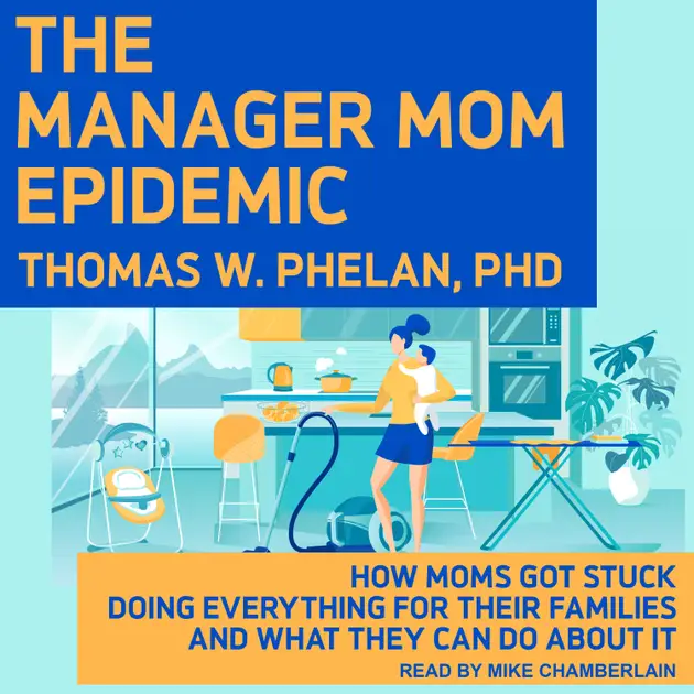 The Manager Mom Epidemic : How Moms Got Stuck Doing Everything for ...