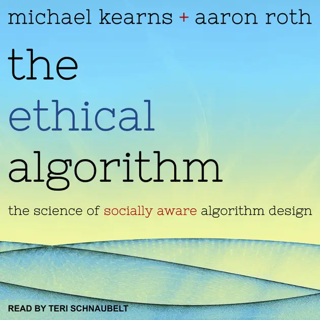 The Ethical Algorithm : The Science of Socially Aware Algorithm Design ...