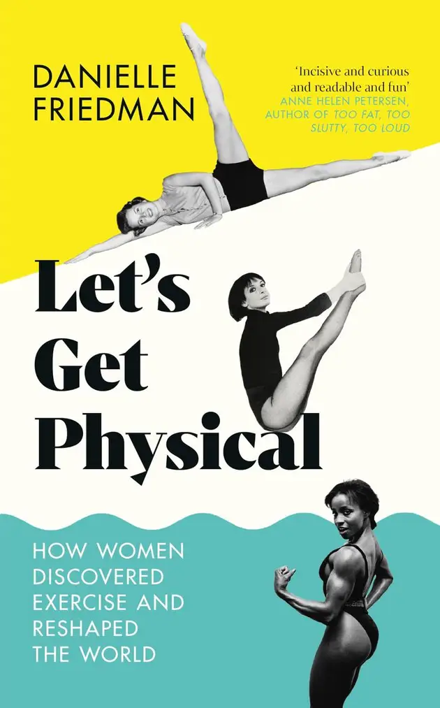 Let's Get Physical : How Women Discovered Exercise and Reshaped the ...