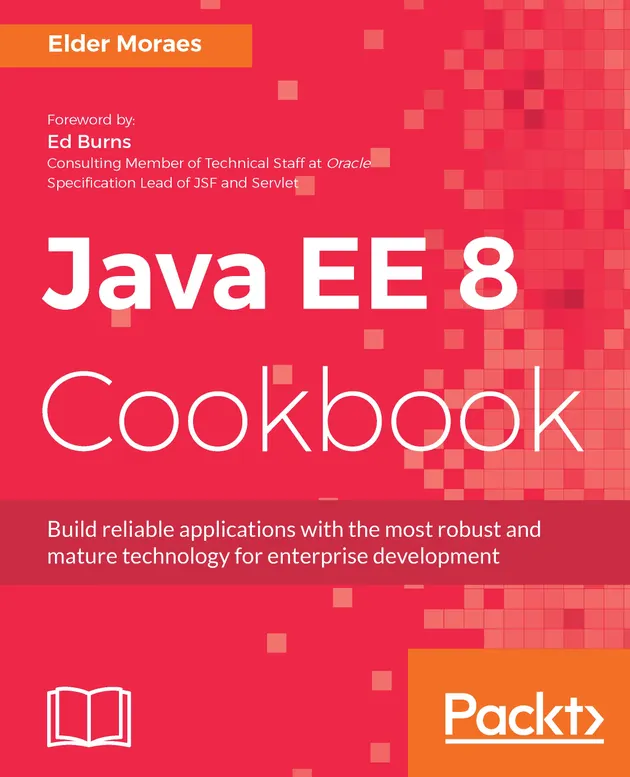Java EE 8 Cookbook : Build reliable applications with the most robust and mature technology for ...