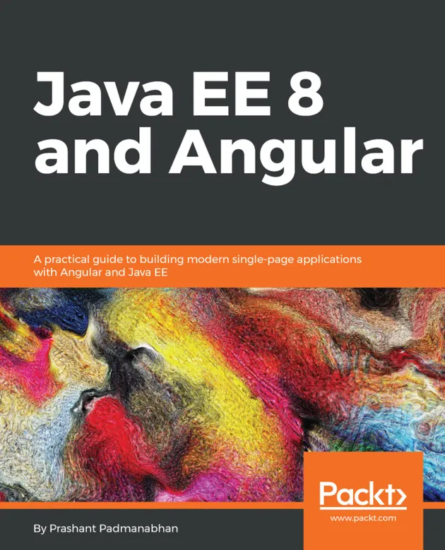 Java EE 8 and Angular : A practical guide to building modern single-page applications with ...