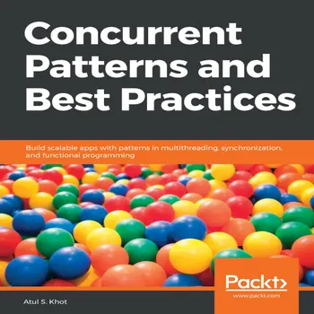 Concurrent Patterns and Best Practices : Build scalable apps with patterns in multithreading ...