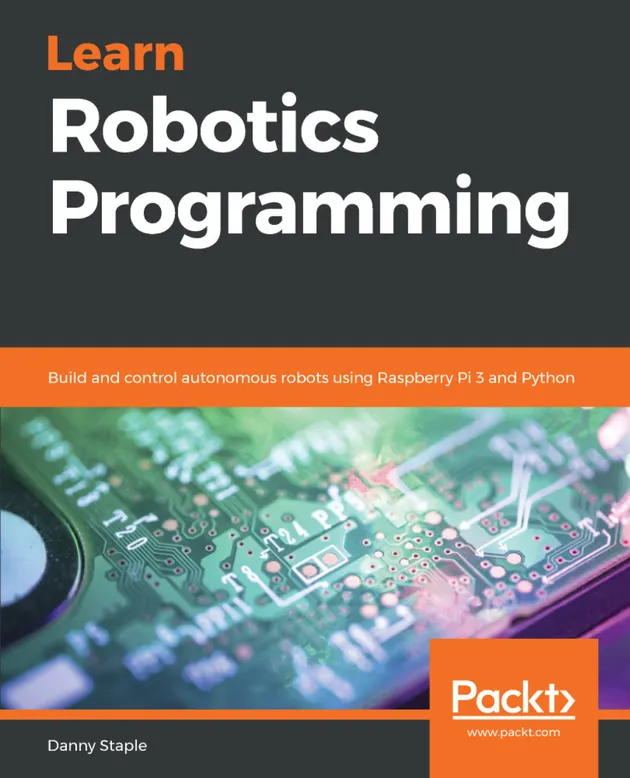 Learn Robotics Programming : Build and control autonomous robots using Raspberry Pi 3 and Python ...