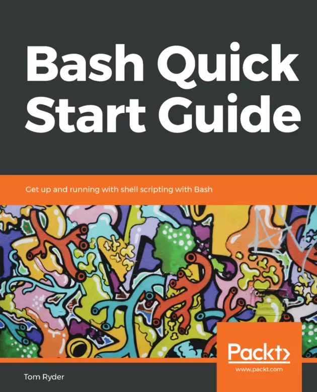 Bash Quick Start Guide : Get up and running with shell scripting with Bash – E-book – Tom Ryder ...