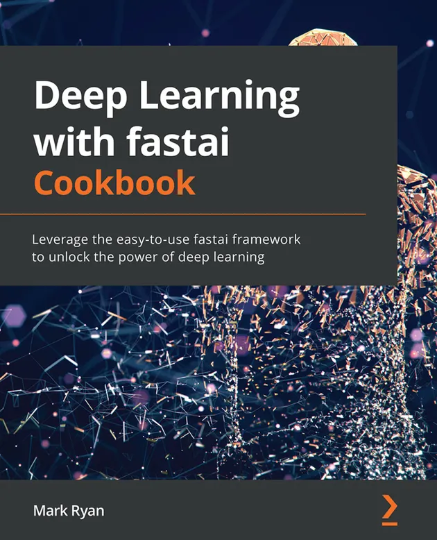 Deep Learning with fastai Cookbook : Leverage the easy-to-use fastai framework to unlock the ...