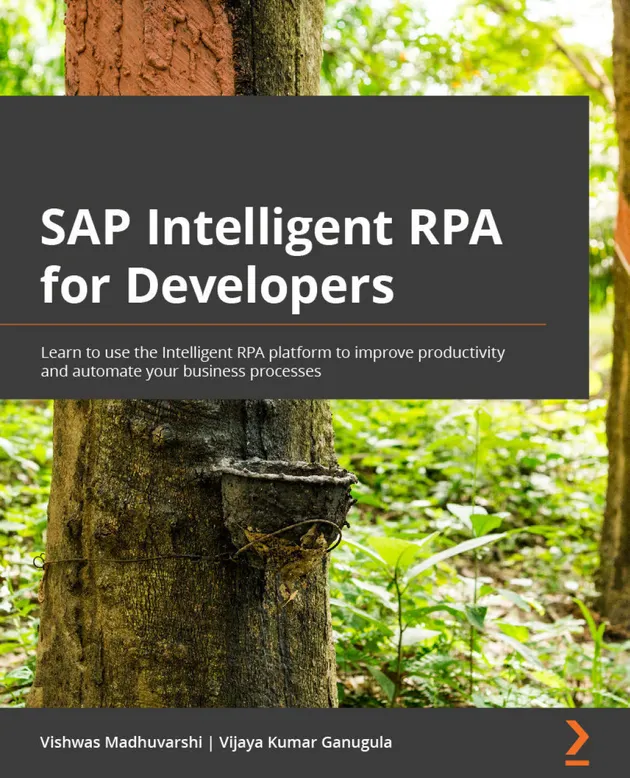 SAP Intelligent RPA for Developers : Automate business processes using ...