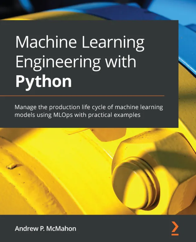 Machine Learning Engineering with Python : Manage the production life ...