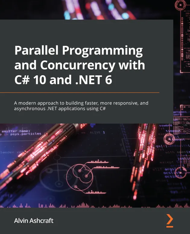 Parallel Programming and Concurrency with C# 10 and .NET 6 : A modern ...