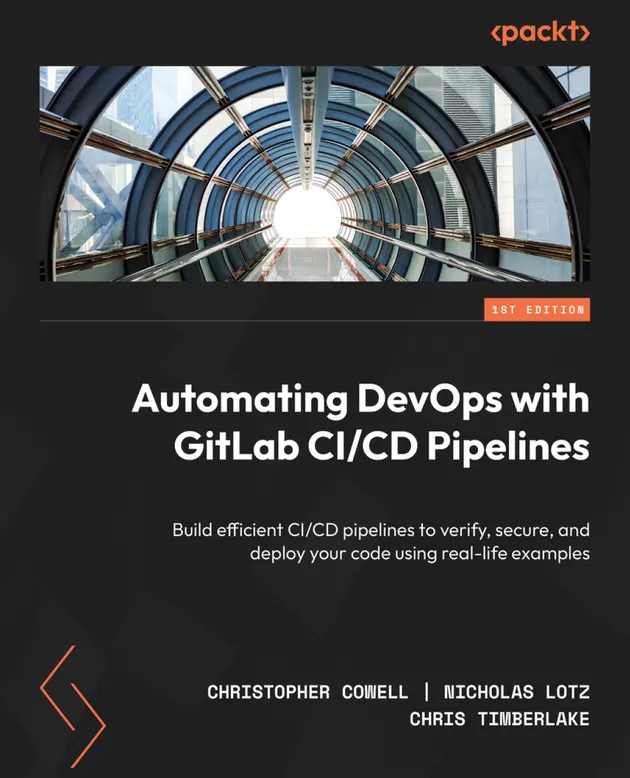 Automating DevOps with GitLab CI/CD Pipelines : Build efficient CI/CD pipelines to verify ...