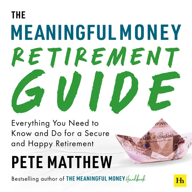 The Meaningful Money Retirement Guide : Everything You Need to Know and Do for A Secure and ...