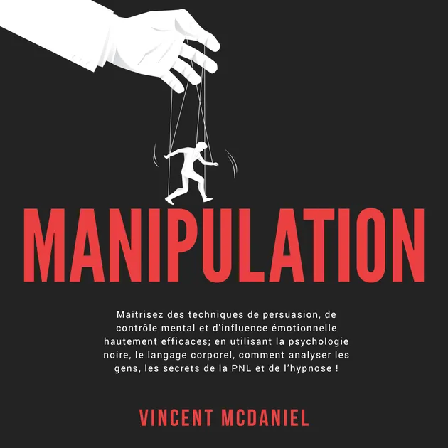 Manipulation: Maîtrisez Des Techniques De Persuasion, De Contrôle ...