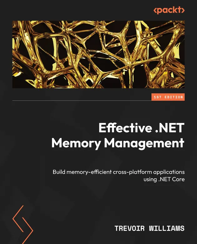 Effective .NET Memory Management : Build memory-efficient cross ...