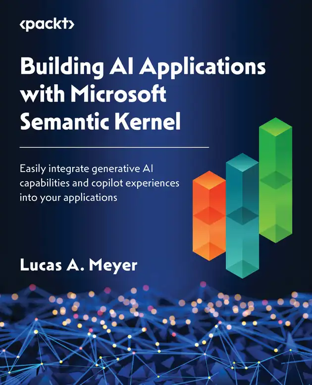 Building AI Applications with Microsoft Semantic Kernel : Easily integrate generative AI ...