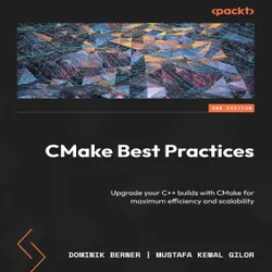 CMake Best Practices : Discover proven techniques for creating and ...