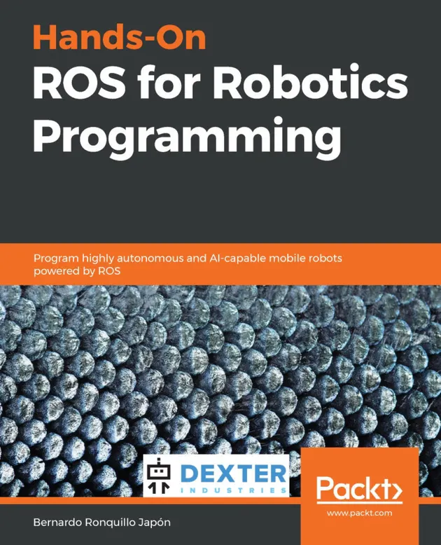 Hands-On ROS for Robotics Programming : Program highly autonomous and ...