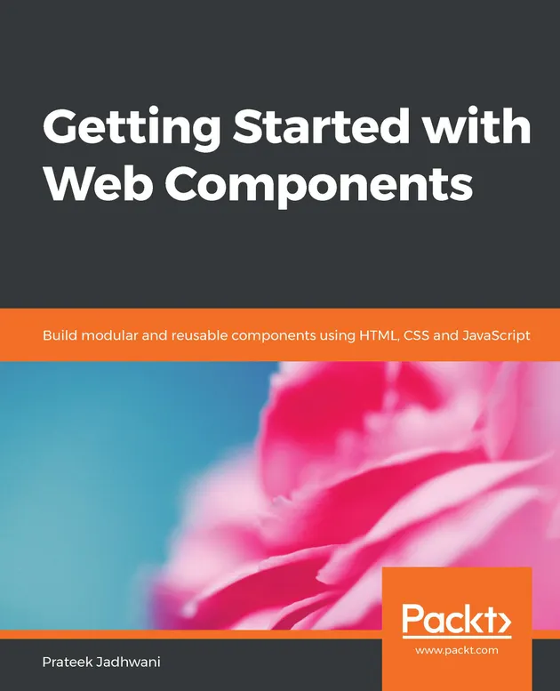 Getting Started with Web Components : Build modular and reusable components using HTML, CSS and ...