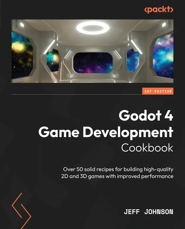 Godot 4 Game Development Cookbook : Over 50 solid recipes for building ...