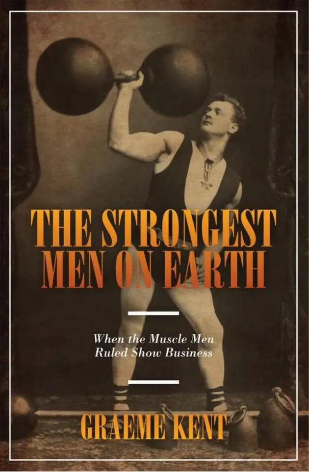 The Strongest Men on Earth: When the Muscle Men Ruled Show Business ...