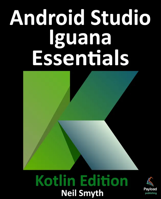 Android Studio Iguana Essentials - Kotlin Edition : Developing Android Apps Using Android Studio ...