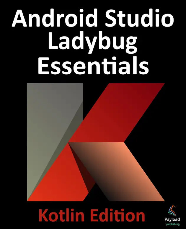 Android Studio Ladybug Essentials - Kotlin Edition : Developing Android Apps Using Android ...