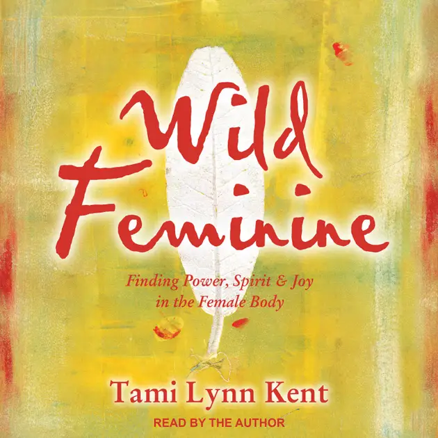 Wild Feminine : Finding Power, Spirit & Joy in the Female Body ...