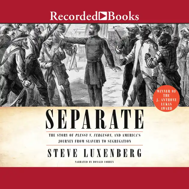 Separate: The Story of Plessy V. Ferguson, and America's Journey from ...