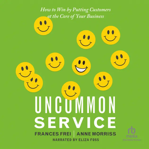 Uncommon Service : How to Win by Putting Customers at the Core of Your ...