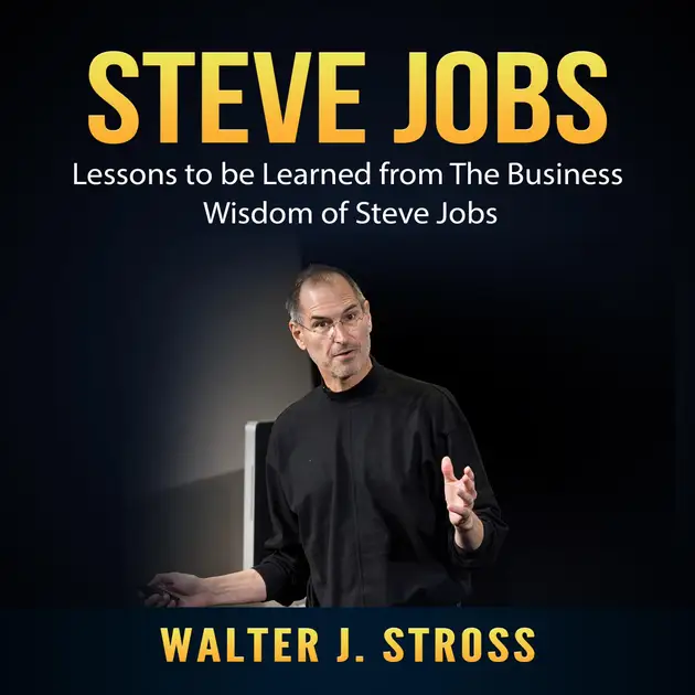 Steve Jobs : Lessons to be Learned from The Business Wisdom of Steve ...