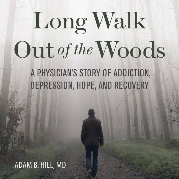 Long Walk Out of the Woods : A Physician's Story of Addiction ...