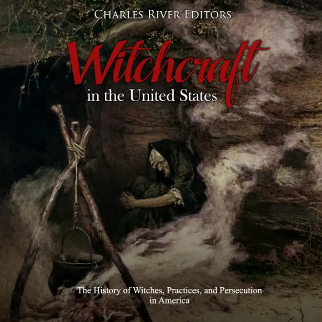 Witchcraft in the United States: The History of Witches, Practices, and ...