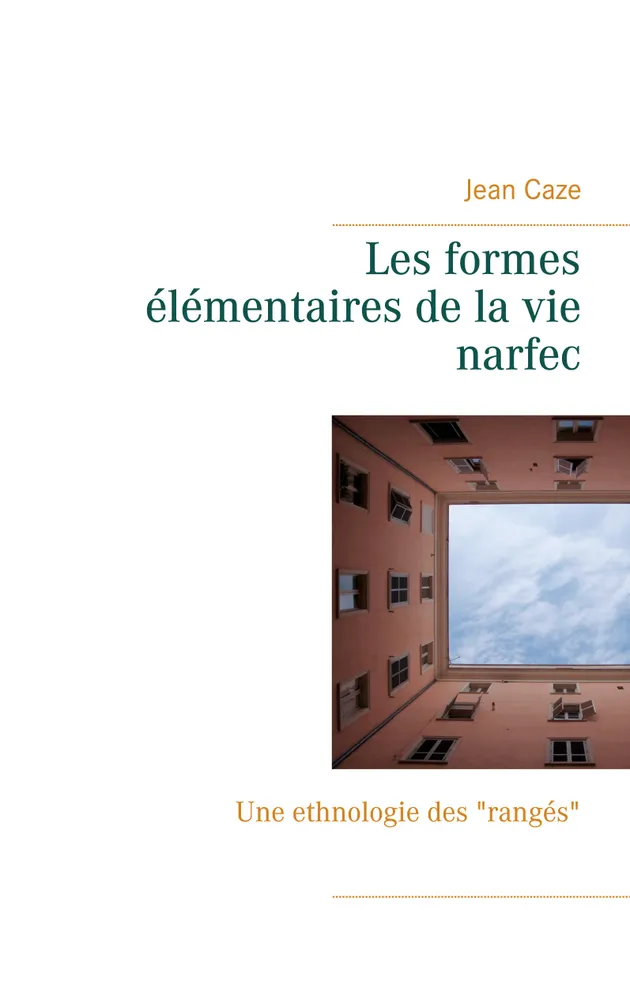 Les formes élémentaires de la vie narfec : Une ethnologie des "rangés ...