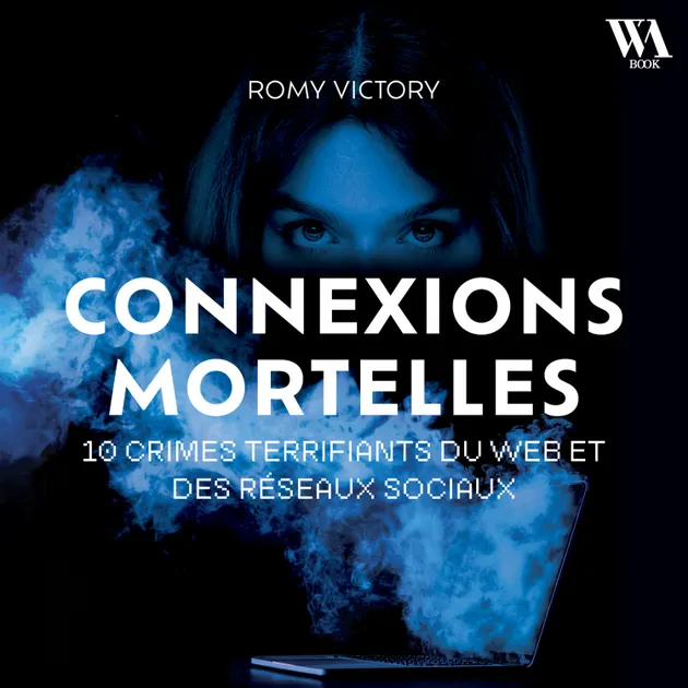 Connexions mortelles - 10 crimes terrifiants du web et des réseaux ...