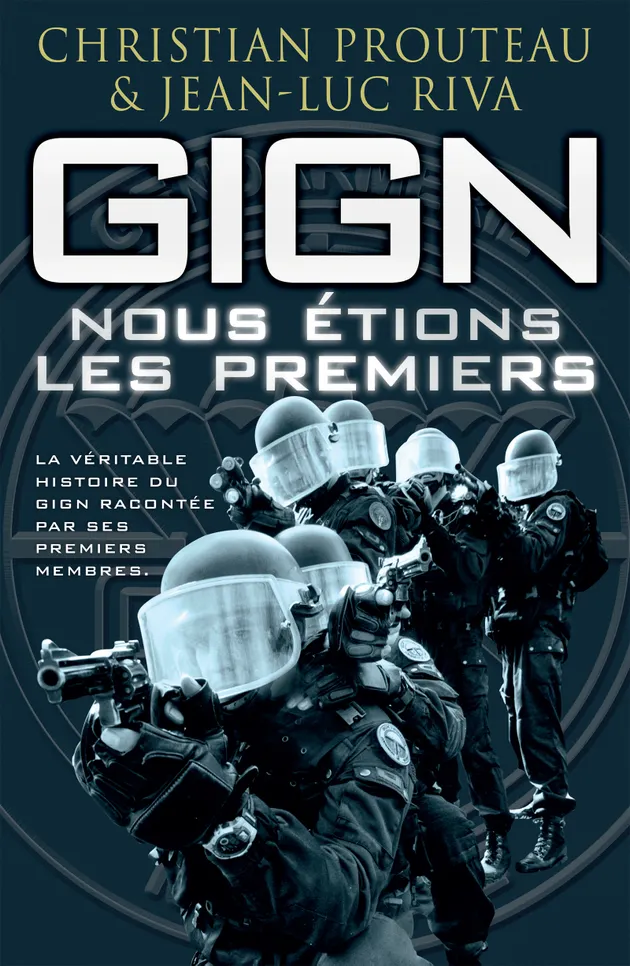 GIGN : nous étions les premiers : La véritable histoire du GIGN ...