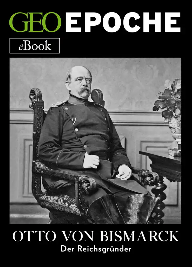 Otto von Bismarck: Der Reichsgründer | E-Book | GEO EPOCHE | Nextory