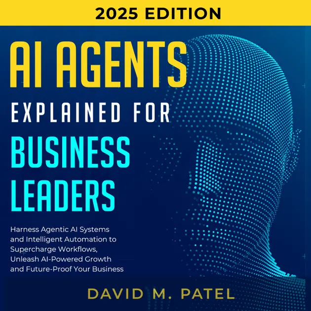 AI Agents Explained for Business Leaders : Harness Agentic AI Systems ...