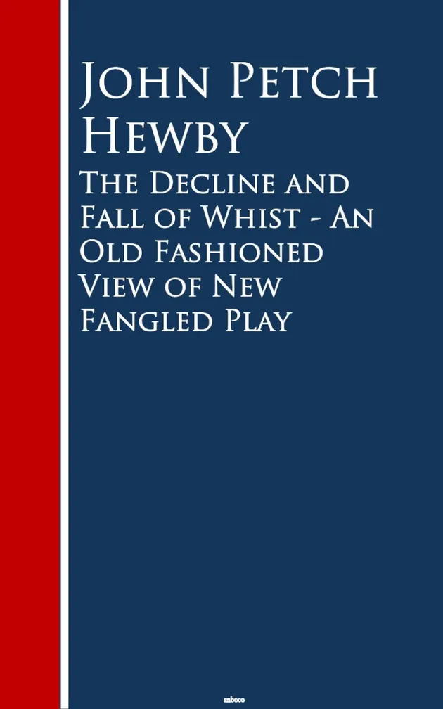The Decline and Fall of Whist : An Old Fashioned View of New Fangled ...