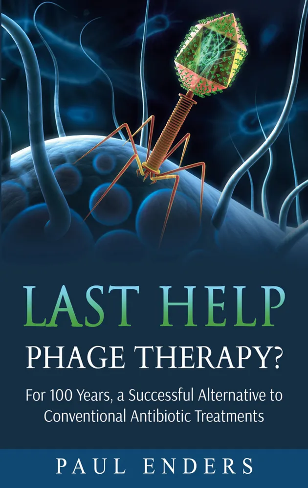 Last Help: Phage Therapy? : For 100 Years, a Successful Alternative to ...