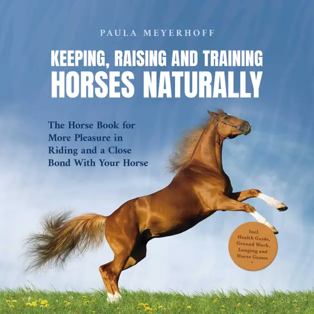 Keeping, Raising and Training Horses Naturally: The Horse Book for More ...