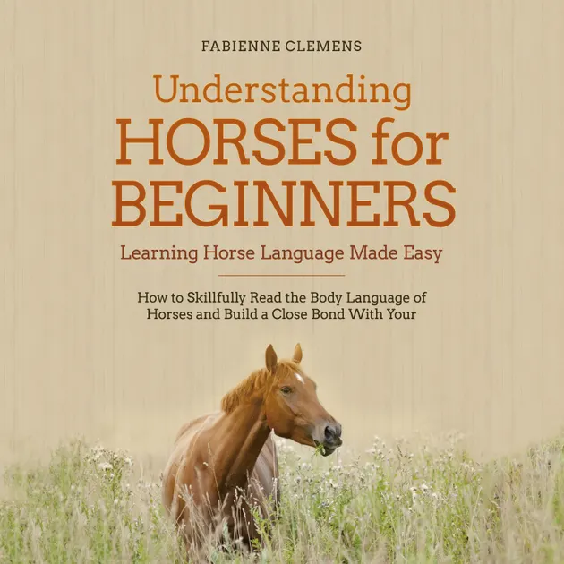 Understanding Horses for Beginners - Learning Horse Language Made Easy ...