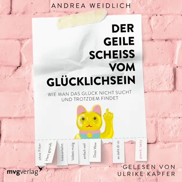 Der geile Scheiß vom Glücklichsein : Wie man das Glück nicht sucht und ...