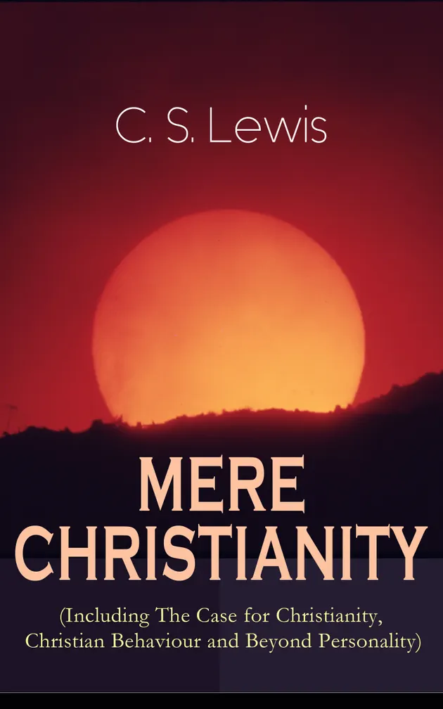MERE CHRISTIANITY (Including The Case For Christianity, Christian ...