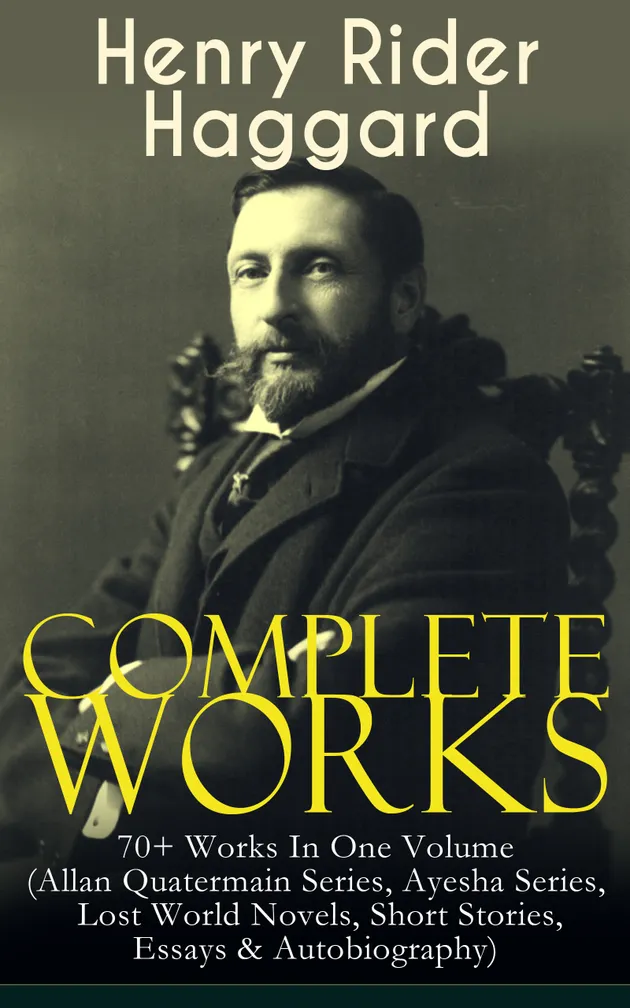Complete Works of Henry Rider Haggard: 70+ Works In One Volume (Allan ...