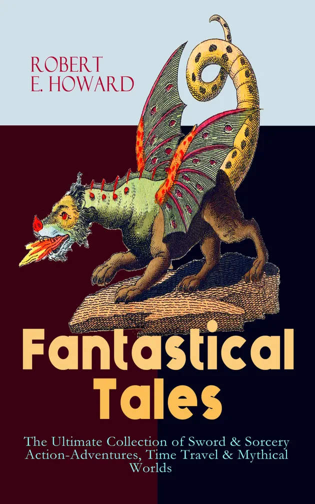 Fantastical Tales - The Ultimate Collection of Sword & Sorcery Action-Adventures, Time Travel ...