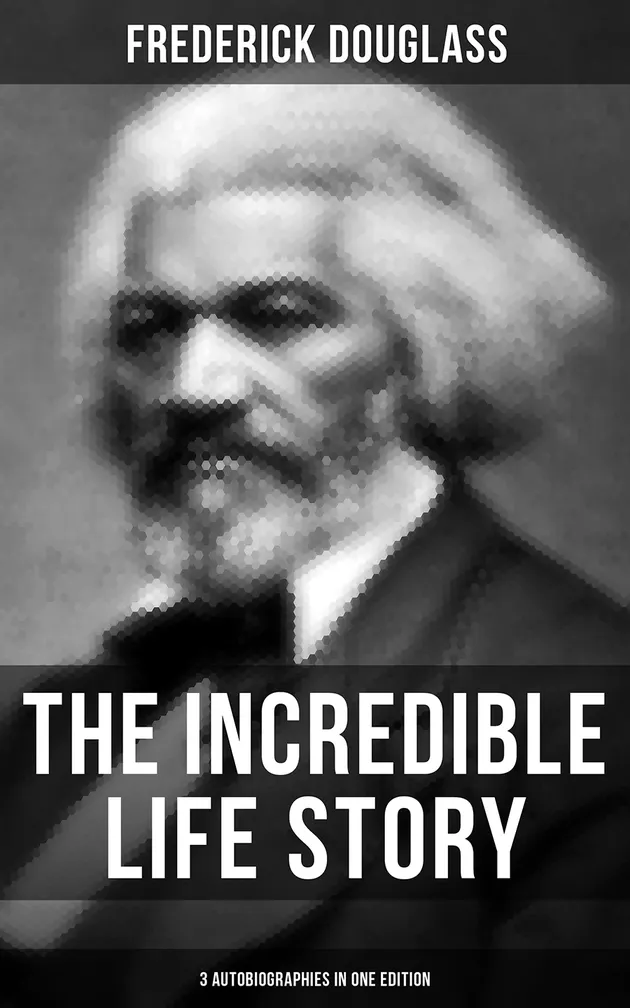 The Incredible Life Story of Frederick Douglass (3 Autobiographies in ...