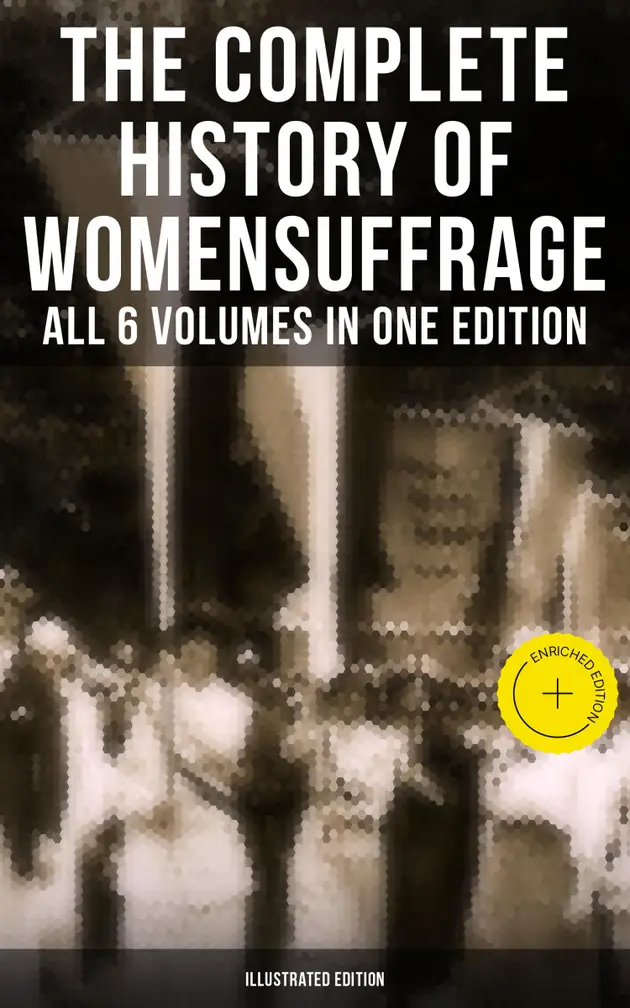 The Complete History of Women's Suffrage – All 6 Volumes in One Edition ...