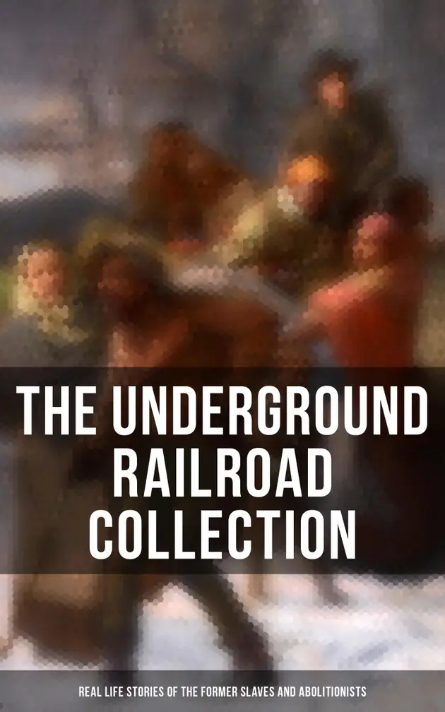 The Underground Railroad Collection: Real Life Stories of the Former ...